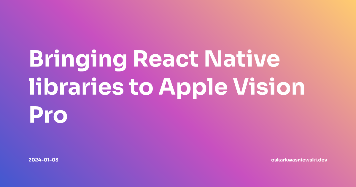 Oskar Kwaśniewski - Bringing React Native libraries to Apple Vision Pro