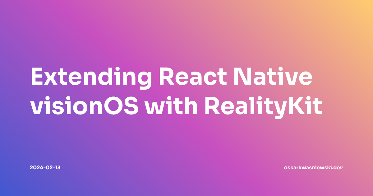 Oskar Kwaśniewski - Extending React Native visionOS with RealityKit