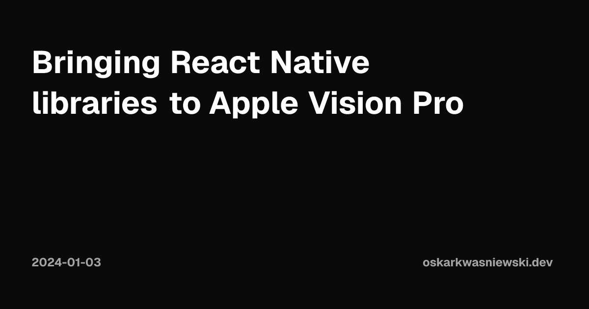 Bringing React Native libraries to Apple Vision Pro | Oskar Kwaśniewski