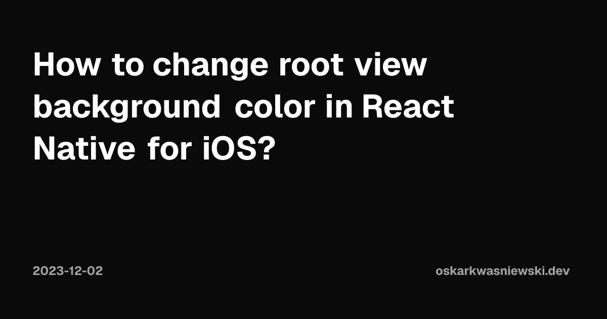 How to change root view background color in React Native for iOS ...