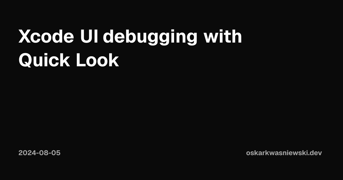 Xcode UI debugging with Quick Look | Oskar Kwaśniewski